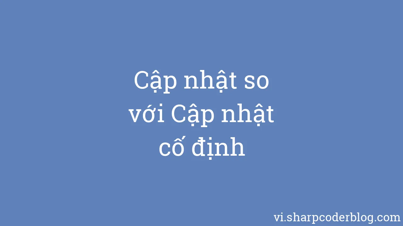 Cập nhật so với Cập nhật cố định | Sharp Coder Blog