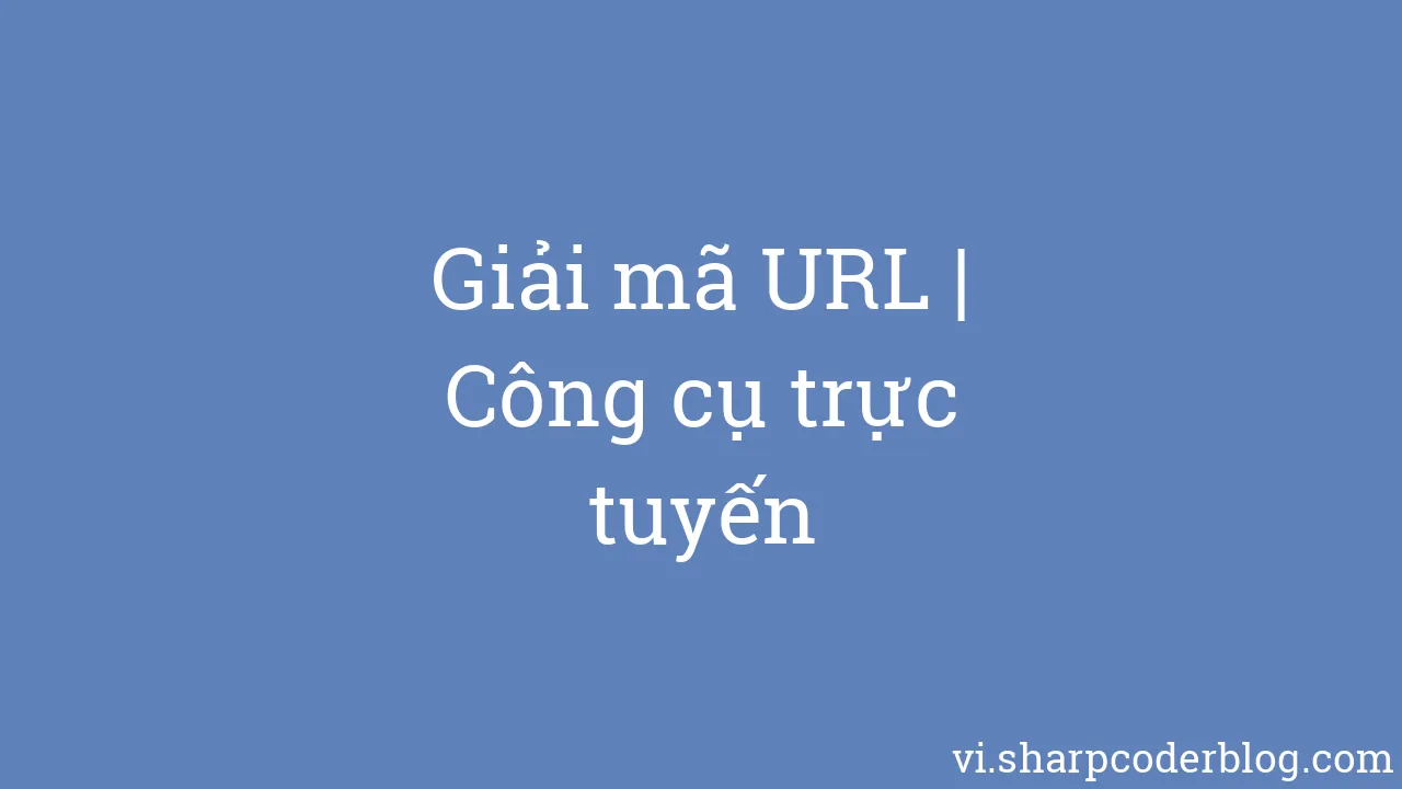 Giải mã URL | Công cụ trực tuyến | Sharp Coder Blog Giải mã URL | Công cụ trực tuyến | Sharp Coder Blog