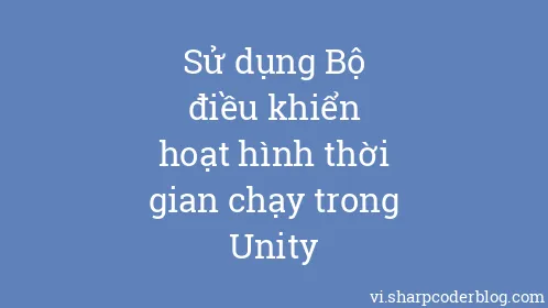 Sử dụng Bộ điều khiển hoạt hình thời gian chạy trong Unity - Thumbnail
