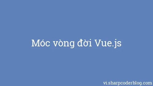 Móc vòng đời Vue.js - Thumbnail