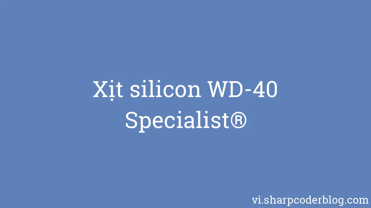Xịt silicon WD-40 Specialist® | Sharp Coder Blog