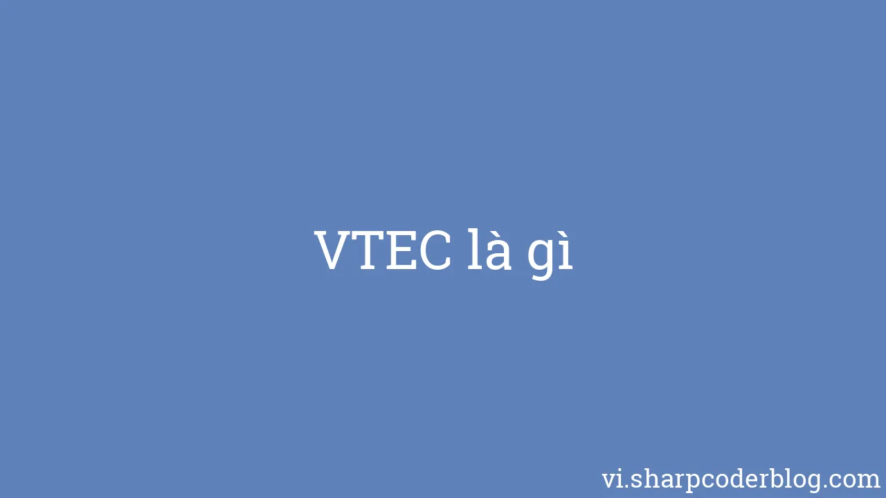 Vtec Là Gì Sharp Coder Blog 