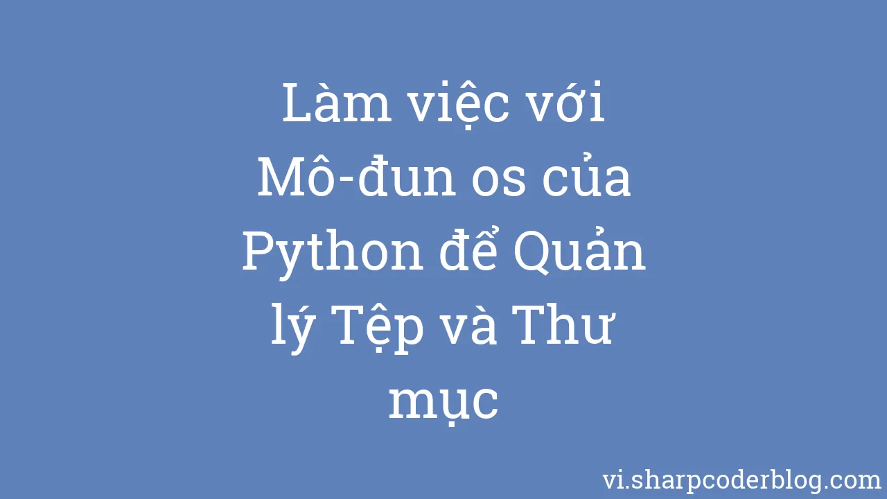 Làm việc với Mô-đun os của Python để Quản lý Tệp và Thư mục | Sharp Coder Blog