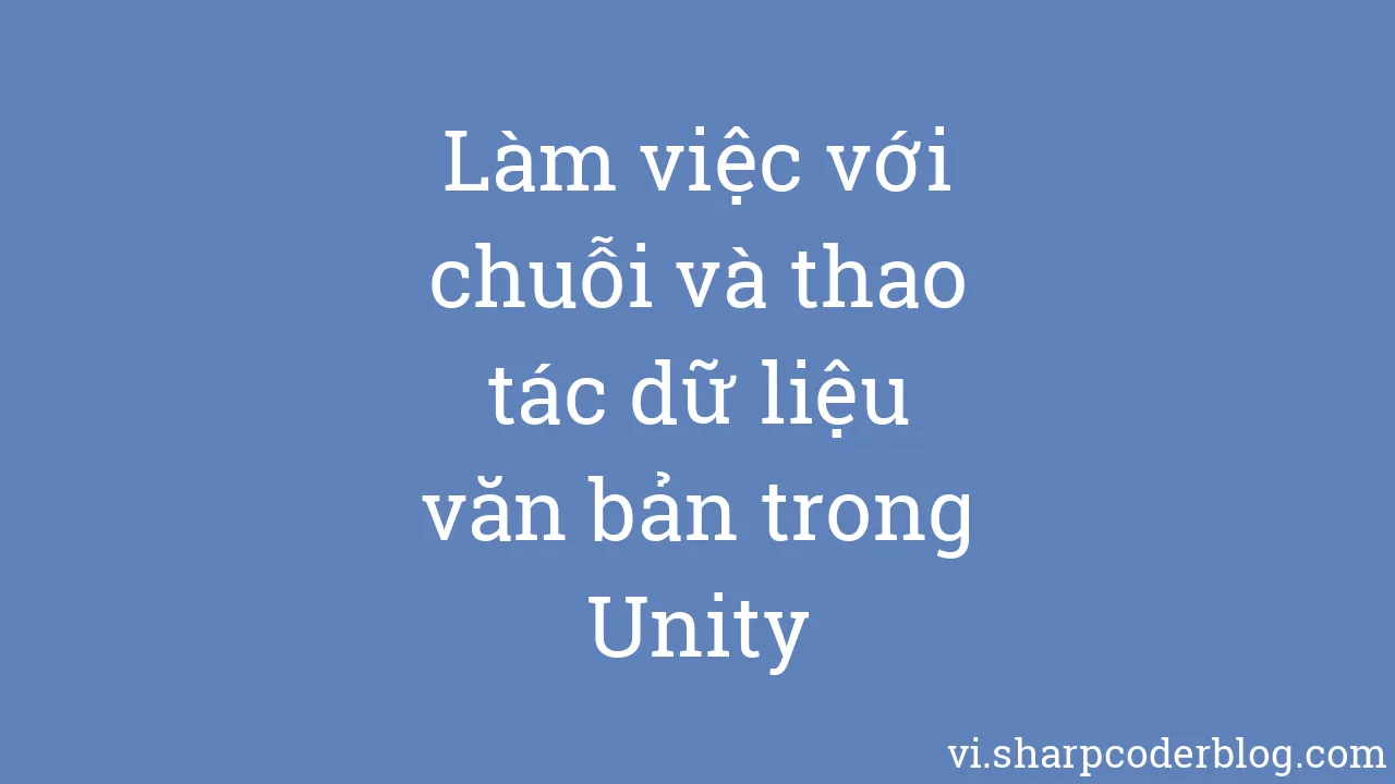 Làm việc với chuỗi và thao tác dữ liệu văn bản trong Unity | Sharp Coder Blog