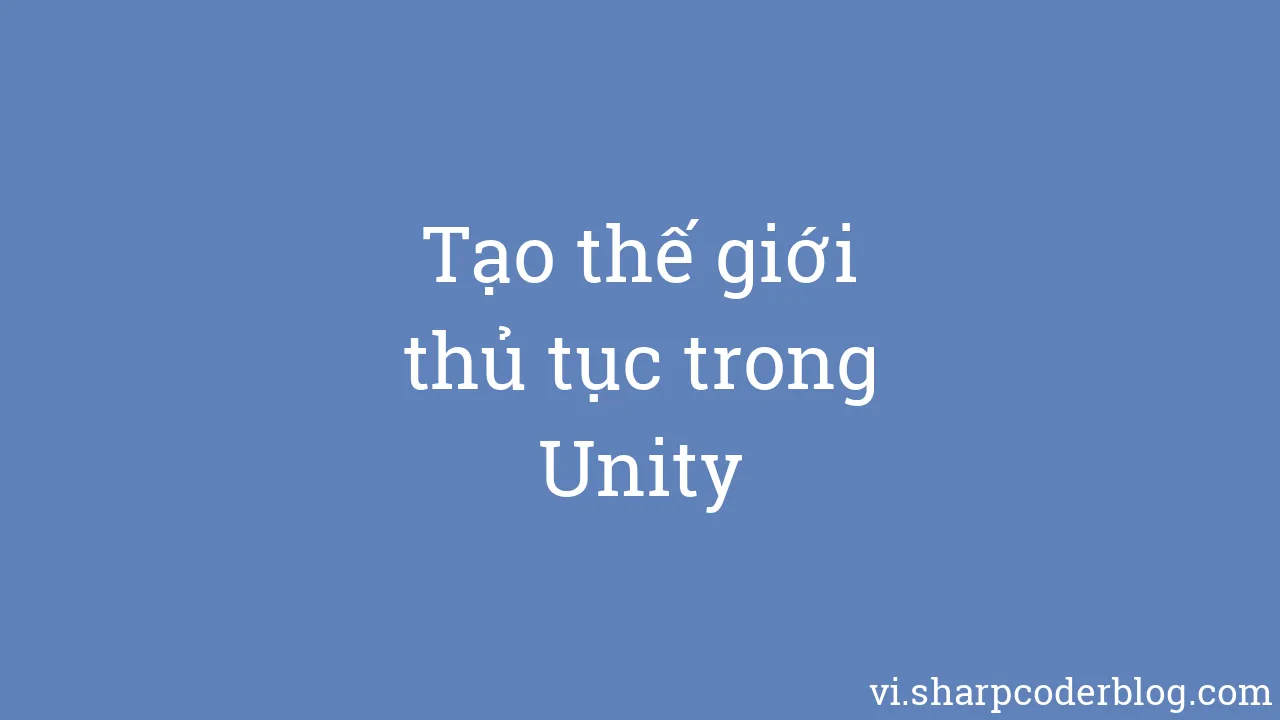 Tạo Thế Giới Thủ Tục Trong Unity Sharp Coder Blog