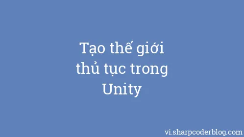 Tạo thế giới thủ tục trong Unity - Thumbnail